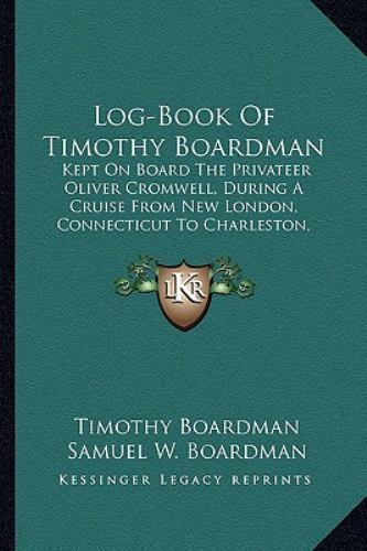 Log-Book of Timothy Boardman : Kept on Board the Privateer Oliver ...