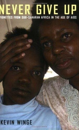 Never Give Up : Vignettes from Sub-Saharan Africa in the Age of AIDS by ...