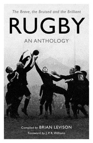 Rugby: An Anthology: The Brave, the Bruised and the Brilliant by Brian ...