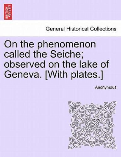 On the Phenomenon Called the Seiche; Observed on the Lake of Geneva ...