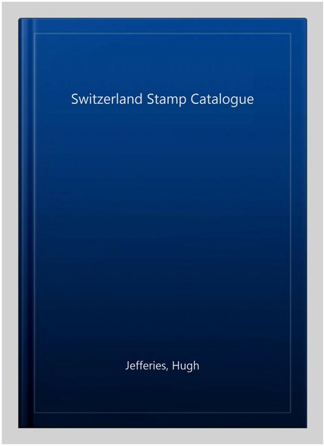 Switzerland Stamp Catalogue by Hugh Jefferies 9781911304487 | for sale ...