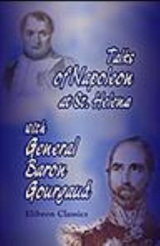 Elibron Classics Ser.: Talks of Napoleon at St. Helena with General ...