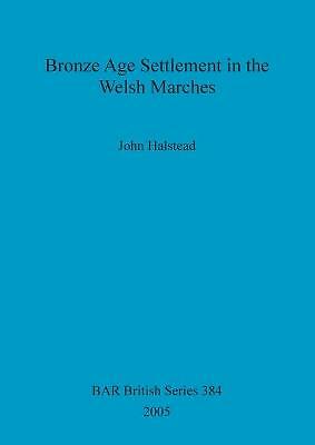 Bronze Age Settlement in the Welsh Marches by John Halstead (Paperback ...