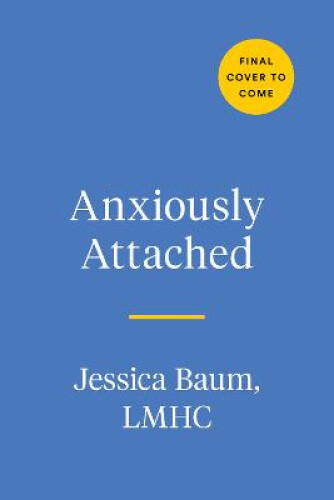 Anxiously Attached: Becoming More Secure in Life and Love by Baum ...