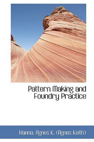 Pattern Making and Foundry Practice by Hanna Agnes K. (Agnes Keith ...