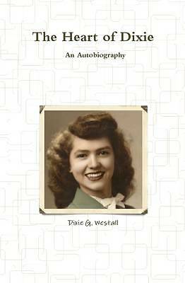 The Heart of Dixie an Autobiography by Dixie G. Westall (Hardcover ...