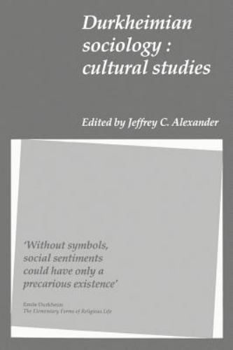 Durkheimian Sociology : Cultural Studies by Jeffrey C. Alexander (1990 ...