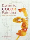 Dynamic Color Painting for the Beginner by Edison, Diane 9780810970908 ...