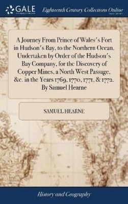 Samuel Hearne A Journey From Prince of Wales's Fort in Hudson's Bay, to ...