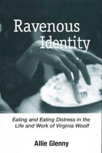 Ravenous Identity : Eating and Eating Distress in the Life and Work of ...