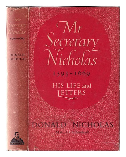 Nicholas, DONALD LOUIS Mr. Secretary Nicholas (1593-1669): his life and ...