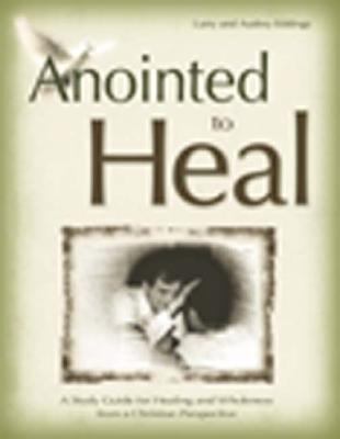 Anointed to Heal : A Study Guide for Healing and Wholeness from a ...