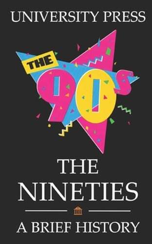 The Nineties: A Brief History of the 90s: From the end of the Cold War ...