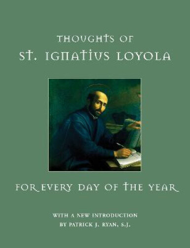 Thoughts of St. Ignatius Loyola for Every Day of the Year: From the ...