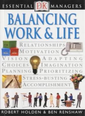 Balancing Work and Life (Essential Managers) By Robert Holden, Ben ...