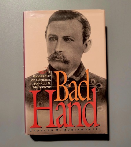 Bad Hand: A Biography of General Ranald S. Mackenzie-Charles M ...