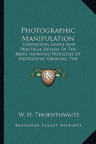 Photographic Manipulation : Containing Simple and Practical Details of ...