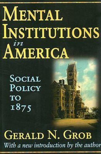 Mental Institutions in America : Social Policy To 1875 by Gerald N ...