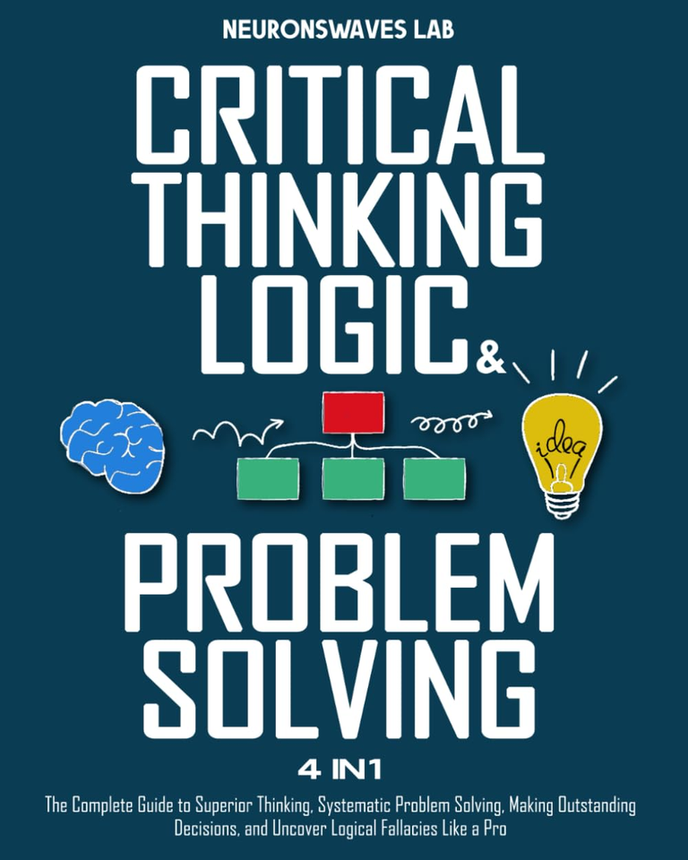 Critical Thinking, Logic & Problem Solving: the Complete Guide to ...