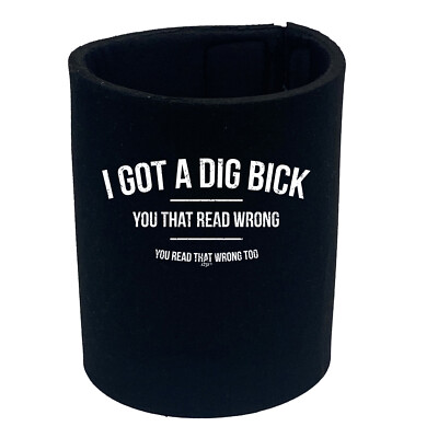 Got A Dig Bick - Funny Can Bottle Stubbie Novelty Gift Stubby Holder ...