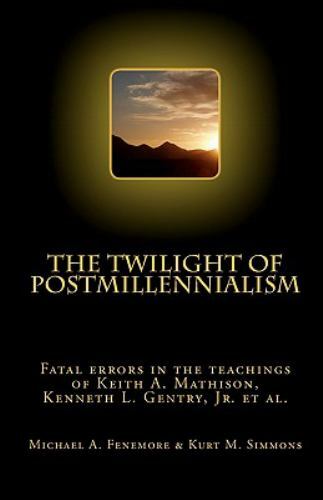 The Twilight of Postmillennialism : Fatal errors in the teachings of ...