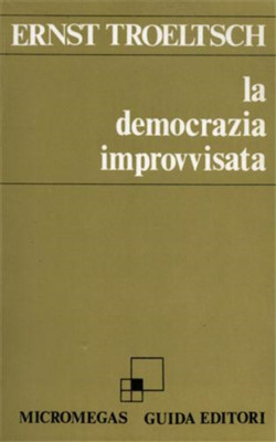 Troeltsch,Ernst. - La democrazia improvvisata. La Germania dal 1918 al ...