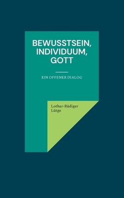 Bewutsein, Individuum, Gott: Ein offener Dialog by Lothar-R?diger L?tge ...