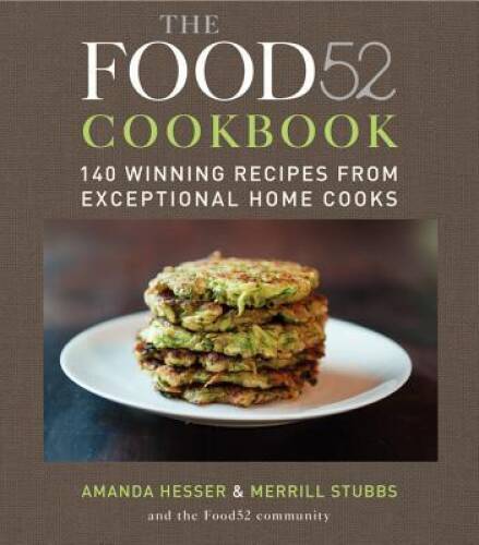 The Food52 Cookbook: 140 Winning Recipes from Exceptional Home Cooks ...