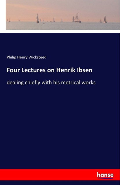 Four Lectures on Henrik Ibsen von Philip Henry Wicksteed (2018 ...