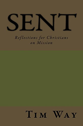 SENT: REFLECTIONS FOR CHRISTIANS ON MISSION By Tim Way **BRAND NEW ...