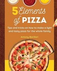 5 Elements of Pizza: Tips and tricks on how to make a light and t ...