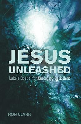 Jesus Unleashed : Luke's Gospel for Emerging Christians by Ron Clark (2014, Trade Paperback) for ...