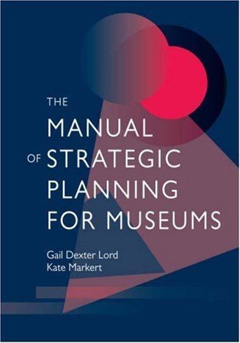 Manual of Strategic Planning for Museums by Gail Dexter Lord and Kate ...