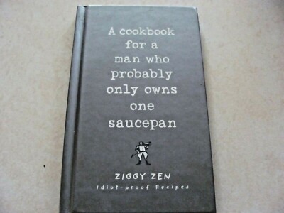 Cookbook for a Man Who Probably Only Owns One Saucepan Idiot Proof ...