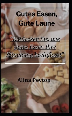 Gutes Essen, Gute Laune: "Entdecken Sie, wie gutes Essen Ihre Stimmung ...