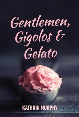 Gentlemen, Gigolos & Gelato by Kathrin Murphy (English) Hardcover Book ...