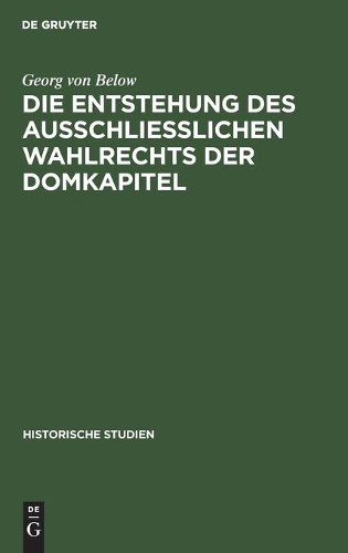 Georg Von Below Die Entstehung Des Ausschliesslichen Wahlrechts Der D ...