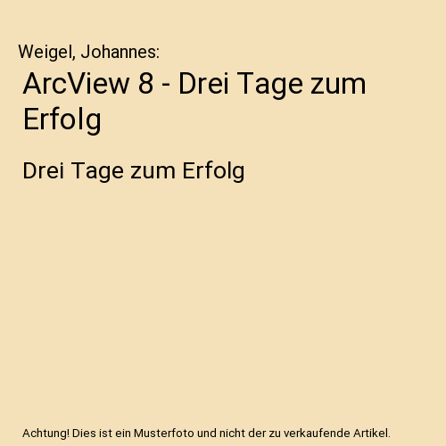 ArcView 8 - Drei Tage zum Erfolg: Drei Tage zum Erfolg, Weigel ...