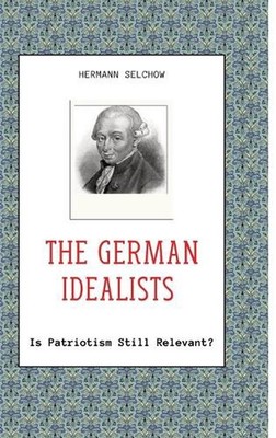 The German Idealists: Is Patriotism Still Relevant? by Hermann Selchow ...