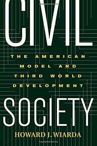 CIVIL SOCIETY: THE AMERICAN MODEL AND THIRD WORLD By Howard Wiarda ...