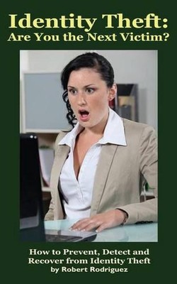 Identity Theft: Are You the Next Victim?: How to Prevent, Detect and ...