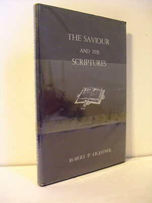 The Saviour and the Scriptures by Robert P. Lightner, P&R Publishing ...