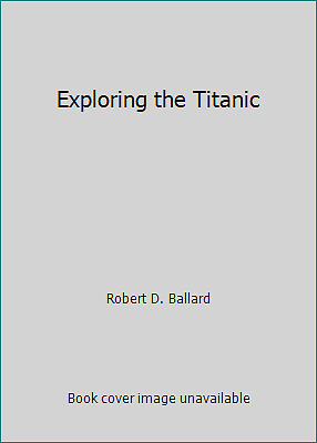 Exploring the Titanic by Robert D. Ballard | eBay