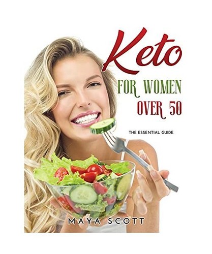 KETO FOR WOMEN OVER 50: THE ESSENTIAL GUIDE, Maya Scott 1667153544 ...