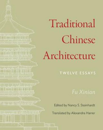 Traditional Chinese Architecture: Twelve Essays by Xinian Fu: New ...