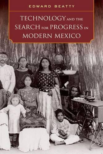 Edward Beatty Technology and the Search for Progress in Modern Mexico ...