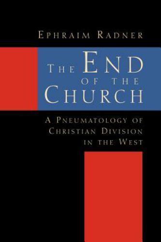 End of the Church : A Pneumatology of Christian Division in the West by ...