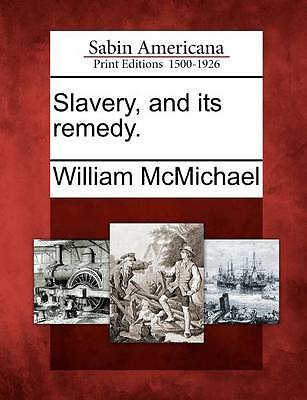 Slavery, and Its Remedy. by William McMichael (Paperback, 2012) for ...