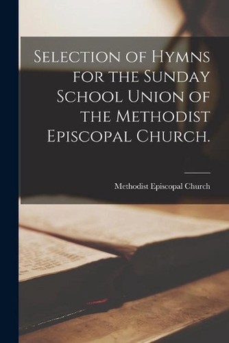 Selection of Hymns for the Sunday School Union of the Methodist ...