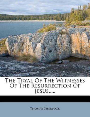 The Tryal of the Witnesses of the Resurrection of Jesus..... by ...